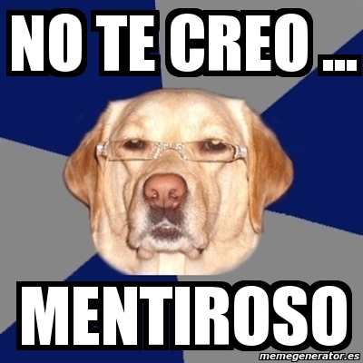 Meme Perro Racista - no te creo ... mentiroso - 11890079