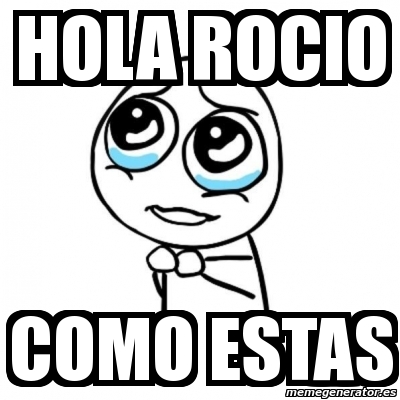 Meme Por favor - hola rocio como estas - 11897559