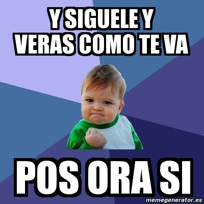 Meme Bebe Exitoso - y siguele y veras como te va pos ora si - 11899819