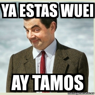 Meme Mr Bean - ya estas wuei ay tamos - 11911799