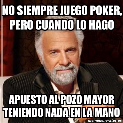 Meme Most interesting man - no siempre juego poker, pero cuando lo hago ...