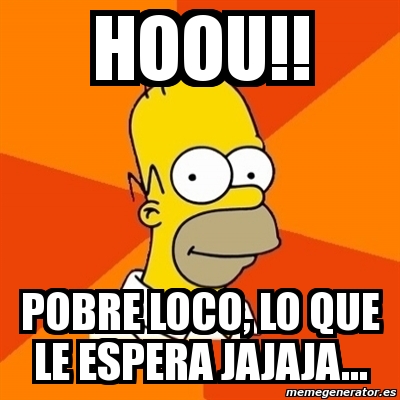 Meme Homer - hoou!! pobre loco, lo que le espera jajaja... - 11961056