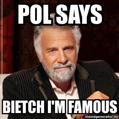 Meme Most interesting man - POL SAYS BIETCH I'M FAMOUS - 11979062