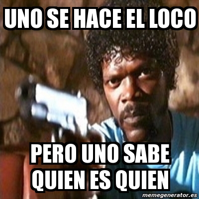 Meme Pulp Fiction - uno se hace el loco pero uno sabe quien es quien ...