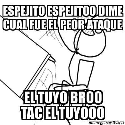 Meme Desk Flip Rage Guy - ESPEJITO ESPEJITOO DIME CUAL FUE EL PEOR ...