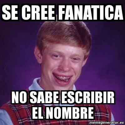 Meme Bad Luck Brian - Se cree fanatica no sabe escribir el nombre ...