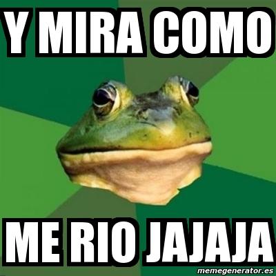 Meme Foul Bachelor Frog - y mira como me rio jajaja - 12118082