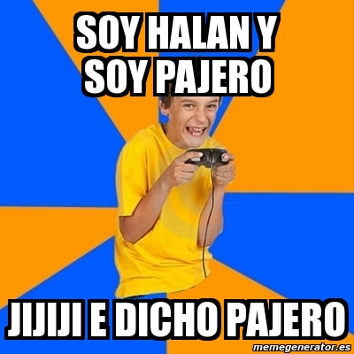 Meme Annoying Gamer Kid - soy halan y soy pajero jijiji e dicho pajero ...