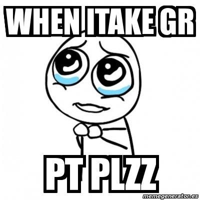 Meme Por favor - When itake gr pt plzz - 12157211