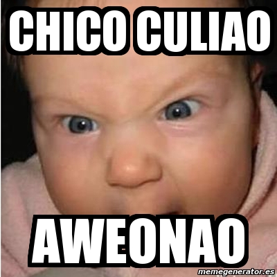 Meme Bebe furioso - Chico culiao Aweonao - 12160528