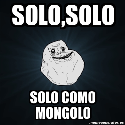 Meme Forever Alone - solo,solo solo como mongolo - 12206324