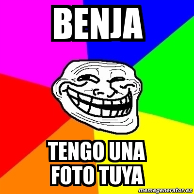 Meme Troll - BENJA TENGO UNA FOTO TUYA - 12213508