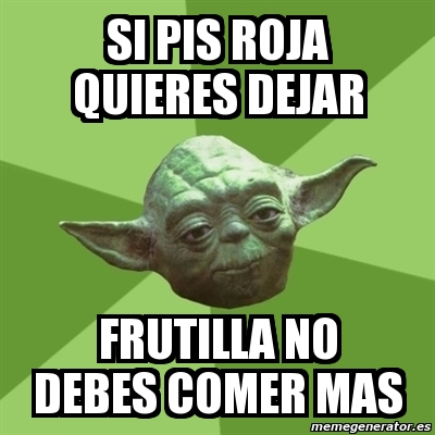 Meme Yoda - si pis roja quieres dejar frutilla no debes comer mas ...