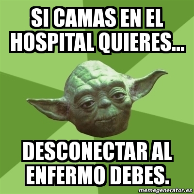 Meme Yoda - Si camas en el hospital quieres... Desconectar al enfermo ...