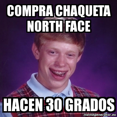 Meme Bad Luck Brian - Compra chaqueta North face hacen 30 grados - 12235204