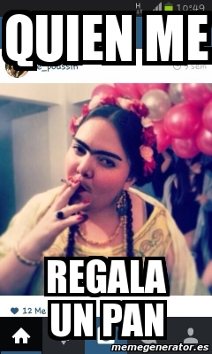 Meme Personalizado - Quien me Regala un pan - 12240892