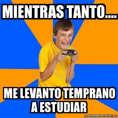 Meme Annoying Gamer Kid - mientras tanto.... me levanto temprano a ...