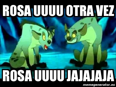 Meme Personalizado - ROSA UUUU otra vez Rosa UUUU jajajaja - 12251197