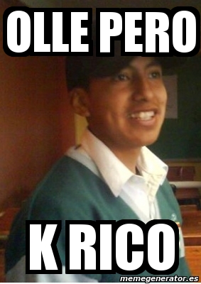 Meme Personalizado - oLLE PERO K RICO - 12266103