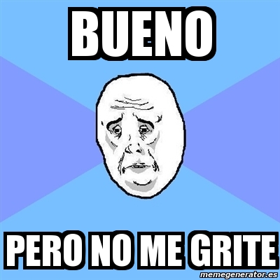 Meme Okay Guy - bueno pero no me grite - 12276404