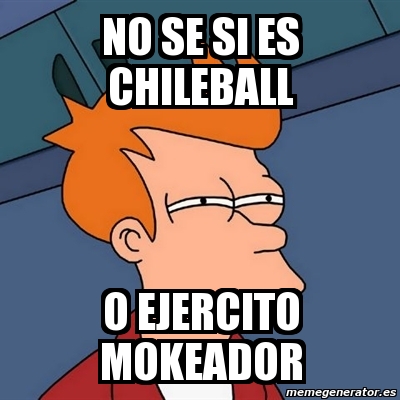 Meme Futurama Fry - No se si es chileball o ejercito mokeador - 12279567