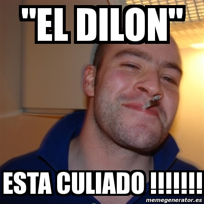Meme Greg - "EL DILON" ESTA CULIADO !!!!!!! - 12294793