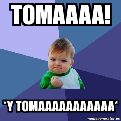 Meme Bebe Exitoso - TOMaaaa! *Y TOMAAAAAAAAAAA* - 12297388