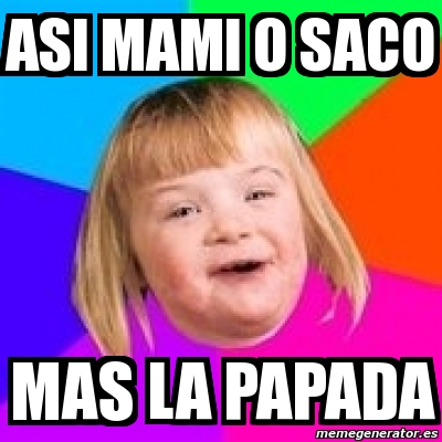 Meme Retard Girl - asi mami o saco mas la papada - 12039140