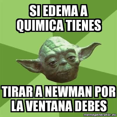 Meme Yoda - si edema a quimica tienes tirar a newmAN por la ventana ...