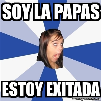 Meme Annoying Facebook Girl - soy la papas estoy exitada - 12301803