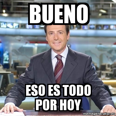 Meme Matias Prats - BUENO ESO ES TODO POR HOY - 12310060