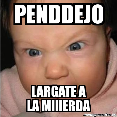 Meme Bebe furioso - penddejo largate a la miiierda - 12314545
