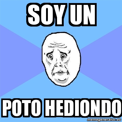 Meme Okay Guy - Soy un poto hediondo - 12321784