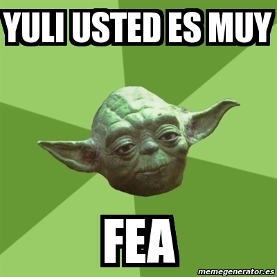 Meme Yoda - yuli usted es muy fea - 12327436