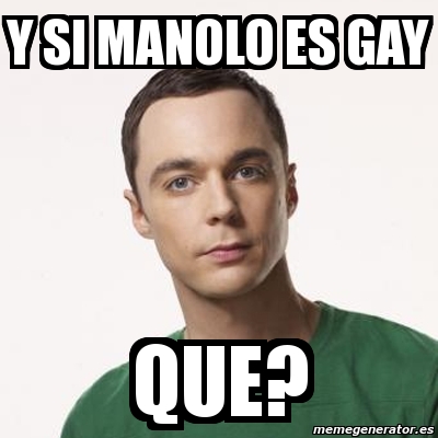 Meme Sheldon Cooper - y si manolo es gay que? - 12348618