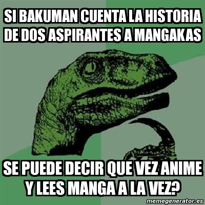 Meme Filosoraptor - Si Bakuman cuenta la historia de dos aspirantes a ...