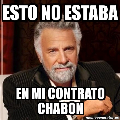 Meme Most interesting man - esto no estaba en mi contrato chabon - 12399540