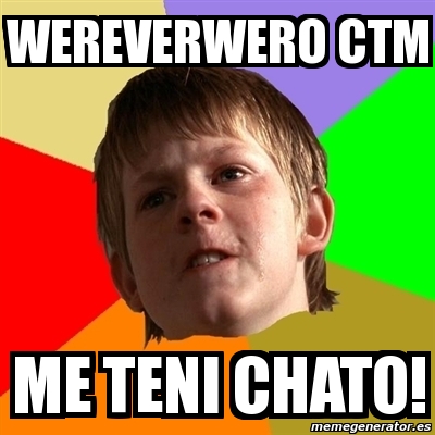 Meme Chico Malo - Wereverwero ctm Me teni chato! - 12040760