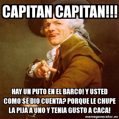 Meme Joseph Ducreux - Capitan capitan!!! Hay Un puto en el barco! Y ...