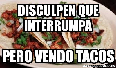 Meme Personalizado - DISCULPEN QUE INTERRUMPA pero vendo tacos - 12413182