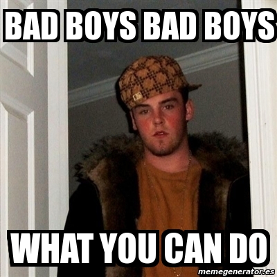 Meme Scumbag Steve - bad boys bad boys what you can do - 12416810