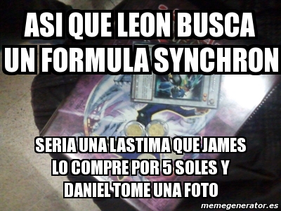 Meme Personalizado - ASI QUE LEON BUSCA UN FORMULA SYNCHRON seria una ...