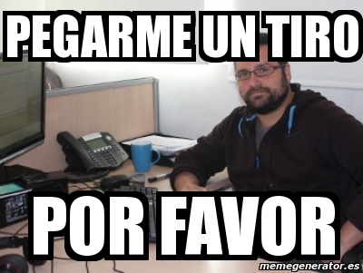 Meme Personalizado - PEGARME UN TIRO POR FAVOR - 12459626