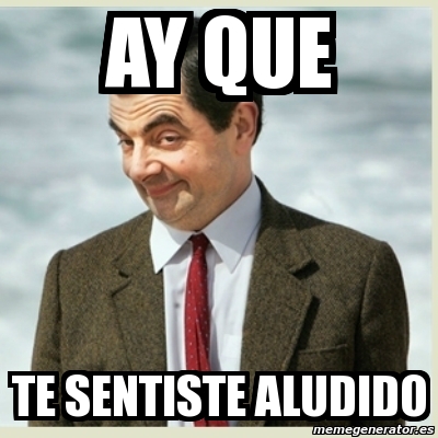 Meme Mr Bean - ay que te sentiste aludido - 12479986