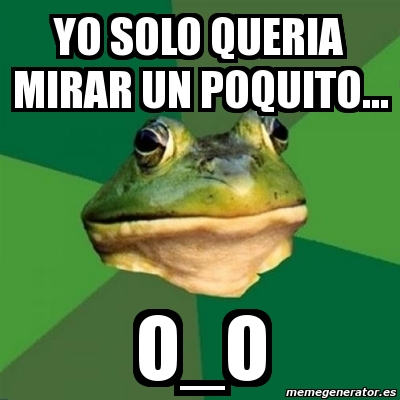 Meme Foul Bachelor Frog - Yo solo queria mirar un poquito... o_o - 12050894