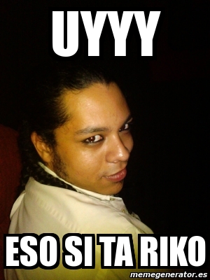 Meme Personalizado - uyyy eso si ta riko - 12510622