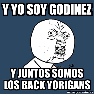 Meme Y U No - Y YO SOY GODINEZ Y JUNTOS SOMOS LOS BACK YORIGANS - 12521161