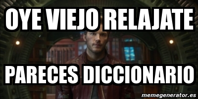 Meme Personalizado - OYE VIEJO RELAJATE PARECES DICCIONARIO - 12536938