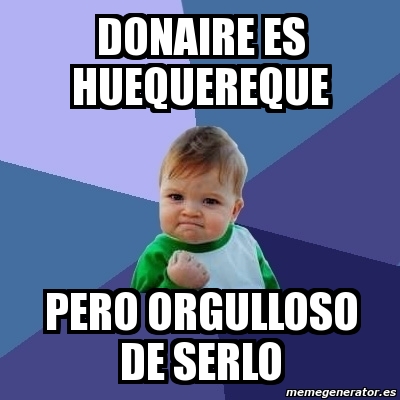 Meme Bebe Exitoso - DONAIRE ES HUEQUEREQUE PERO ORGULLOSO DE SERLO ...
