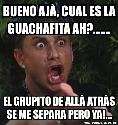 Meme Personalizado - bueno ajÃ , cual es la guachafita ah?....... el ...
